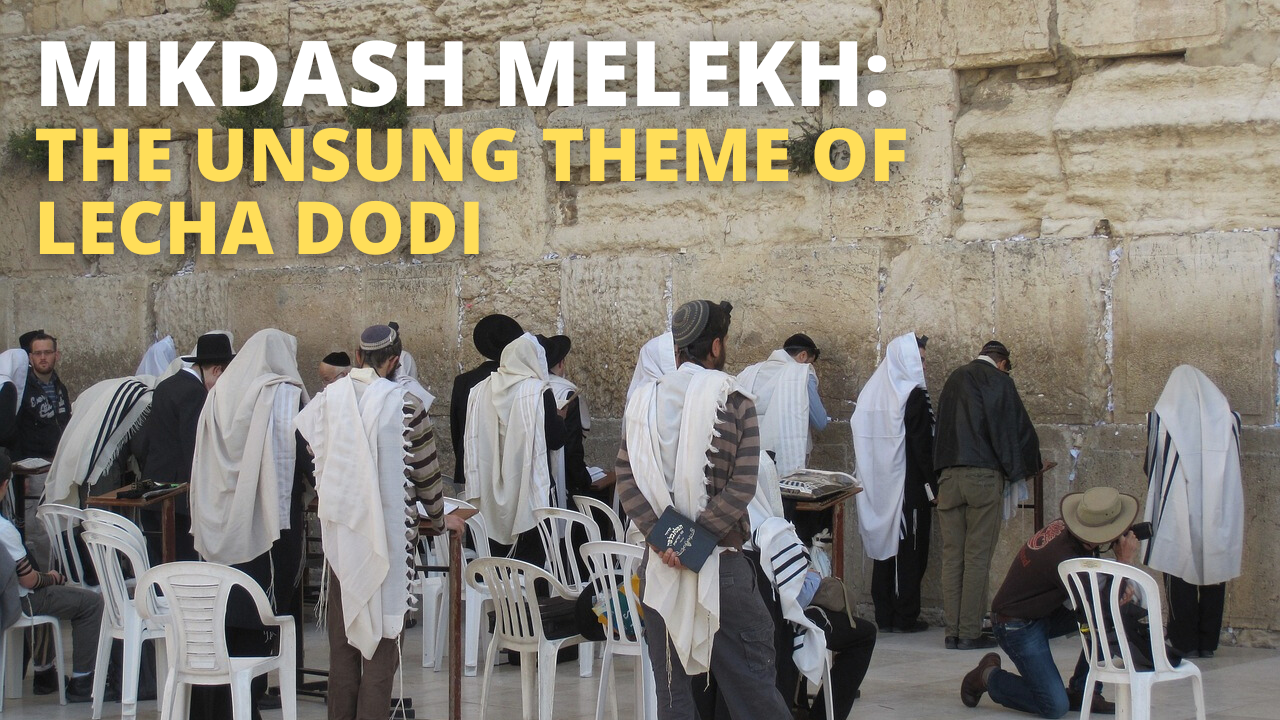 Mikdash Melekh: the Unsung Theme of Lecha Dodi - Ateret Cohanim